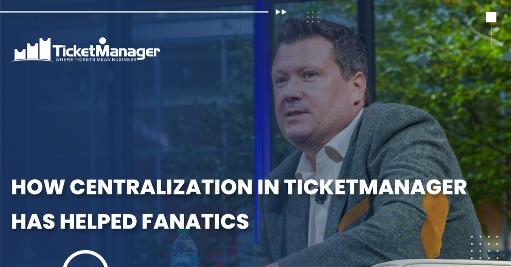 How Centralization in TicketManager has Helped Fanatics - TicketManager